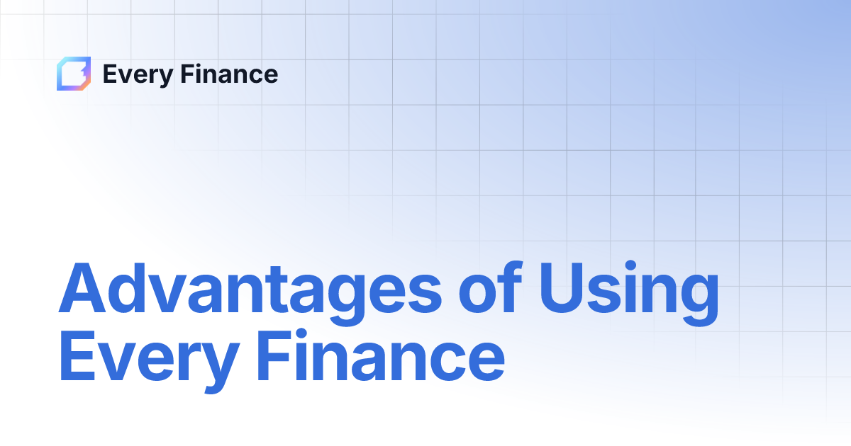 Advantages of Using Every Finance | Every Finance